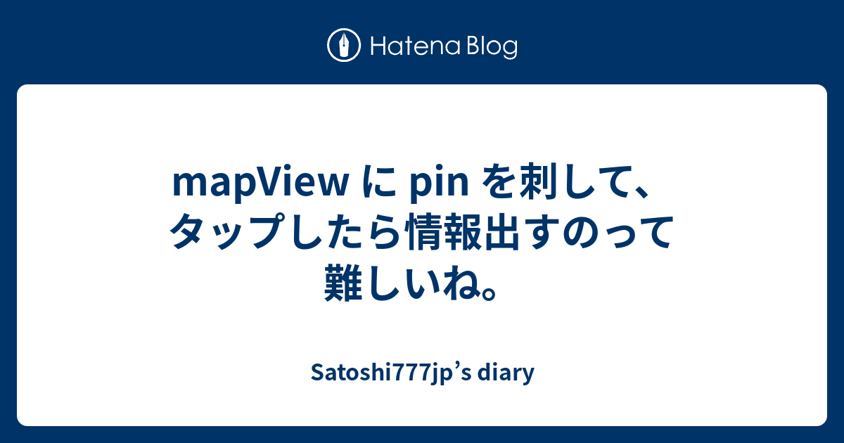 mapView に pin を刺して、タップしたら情報出すのって難しいね。 - Satoshi777jp’s diary