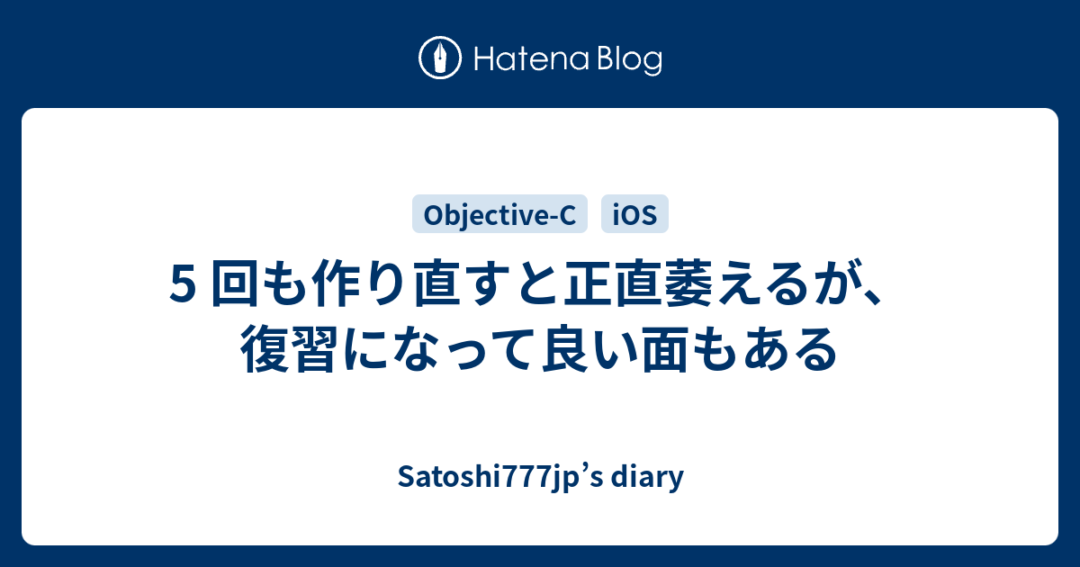 5 回も作り直すと正直萎えるが、復習になって良い面もある - Satoshi777jp’s diary