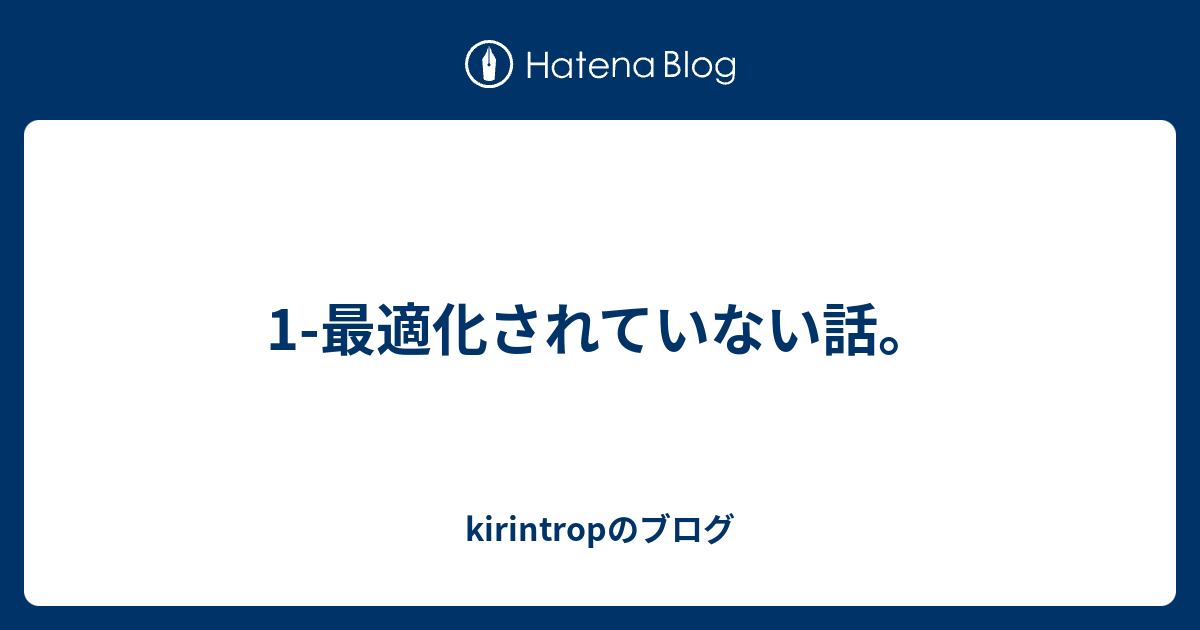 1-最適化されていない話。 - kirintropのブログ