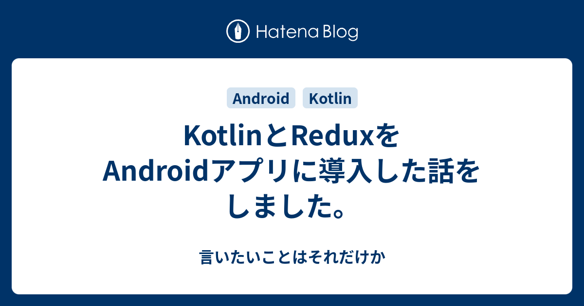 KotlinとReduxをAndroidアプリに導入した話をしました。 - 言いたいことはそれだけか
