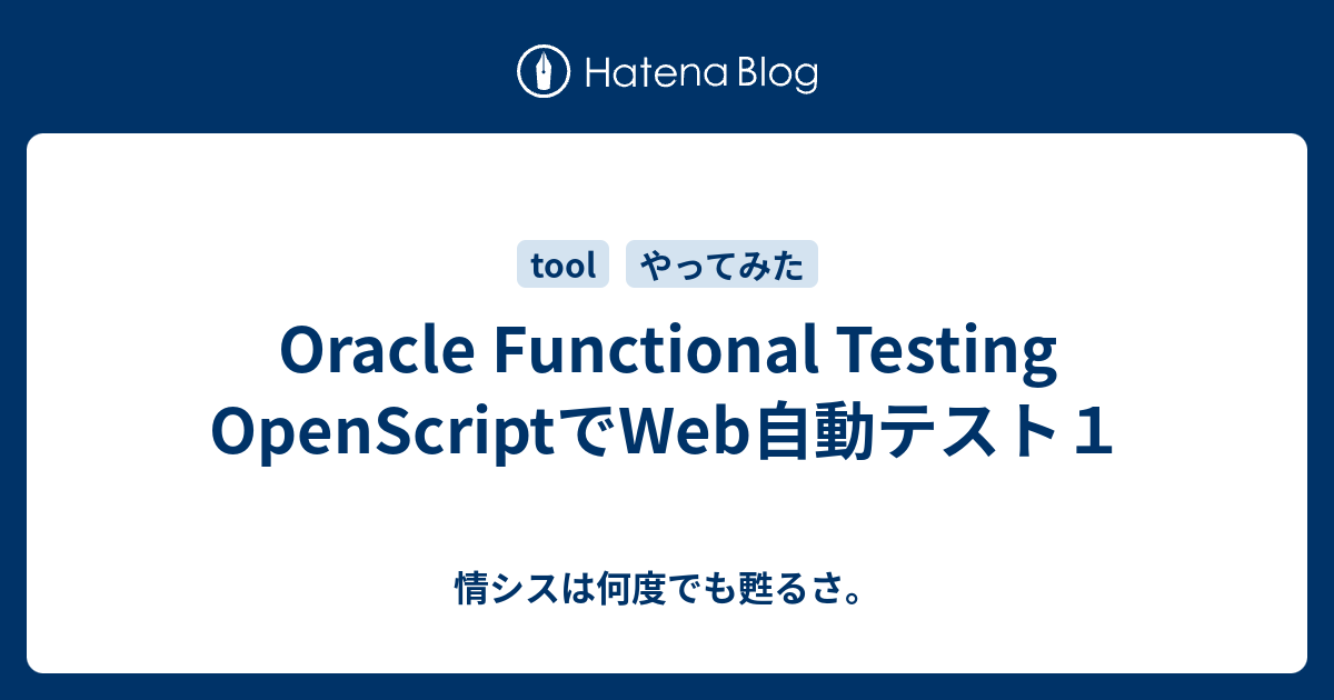 Oracle Functional Testing OpenScriptでWeb自動テスト1 - 情シスは何度でも甦るさ。