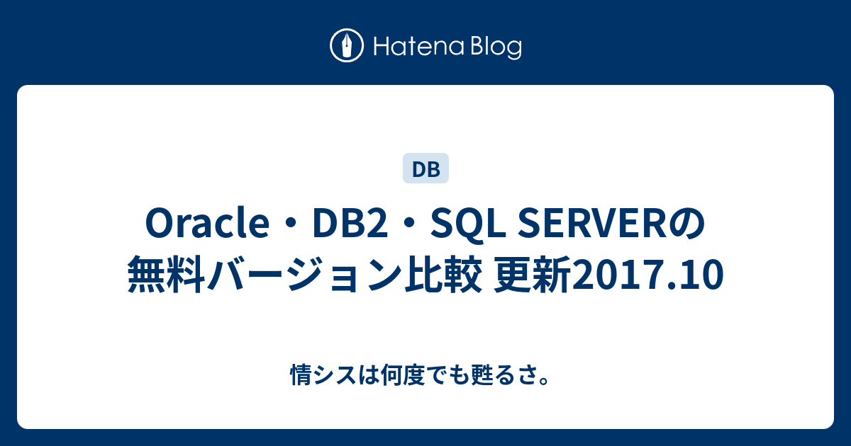 Oracle・DB2・SQL SERVERの無料バージョン比較 更新2017.10 - 情シスは何度でも甦るさ。