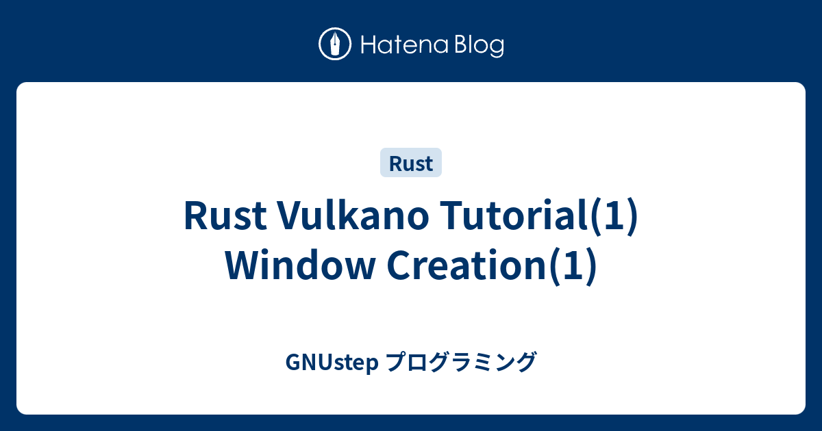 Rust Vulkano Tutorial(1) Window Creation(1) - GNUstep プログラミング