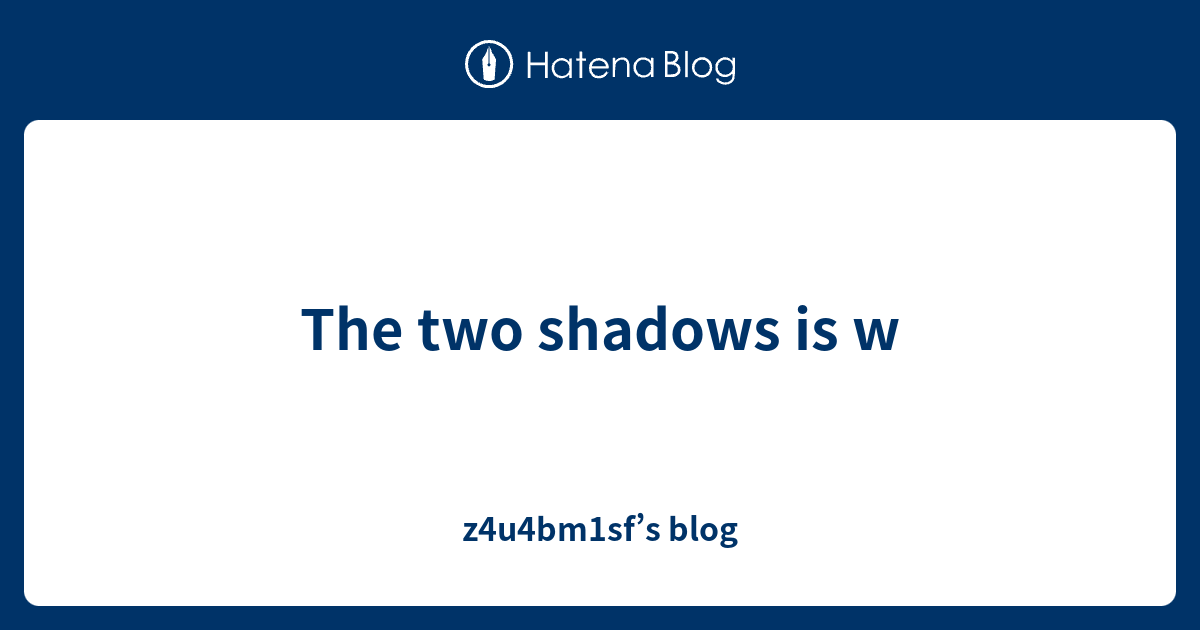 The two shadows is w - z4u4bm1sf’s blog