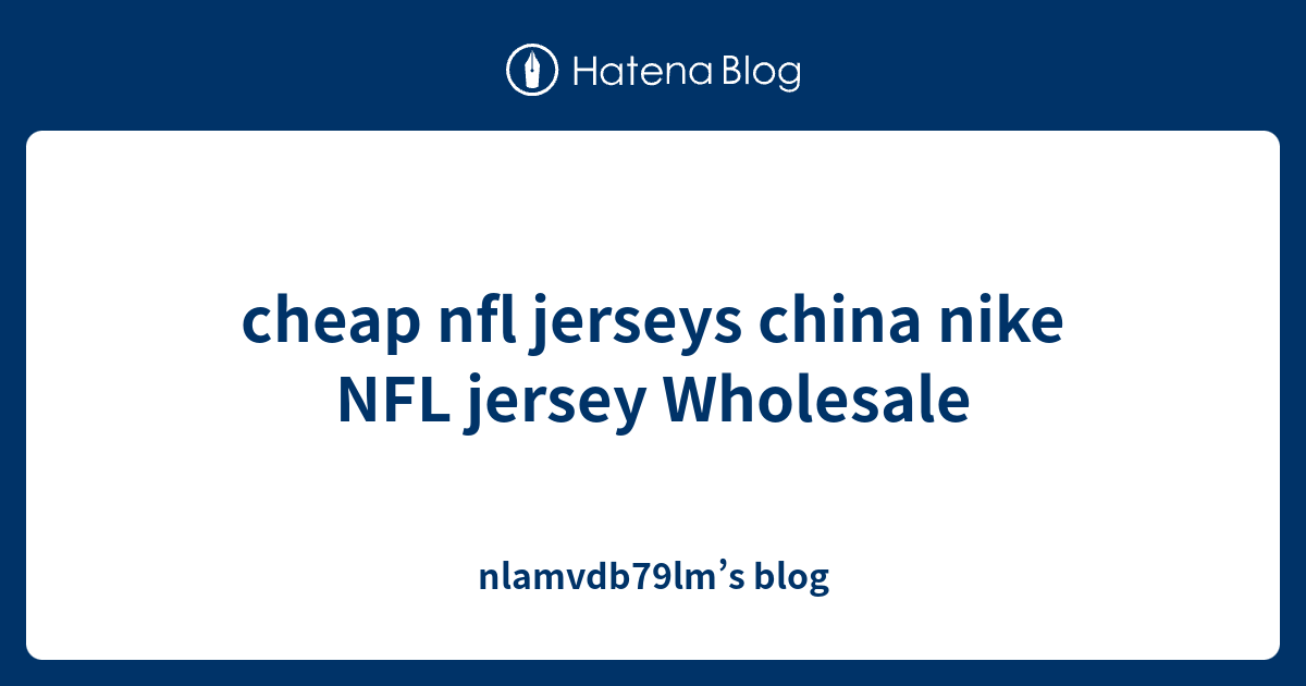 cheap nfl jerseys china nike NFL jersey Wholesale - nlamvdb79lm’s blog
