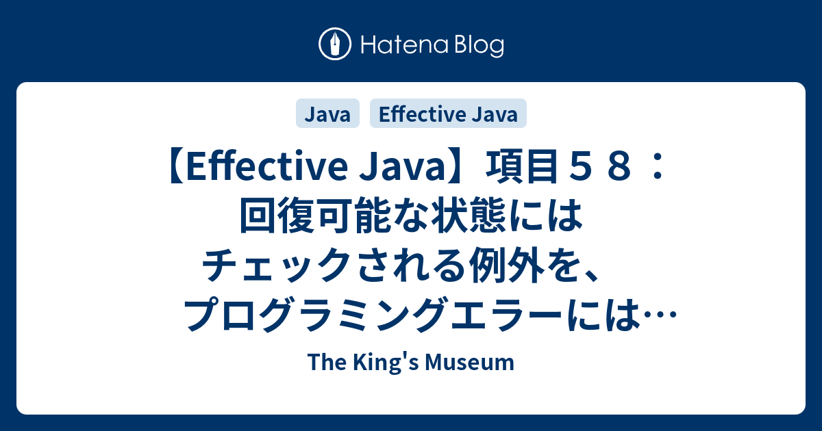 【Effective Java】項目58：回復可能な状態にはチェックされる例外を、プログラミングエラーには実行時例外を使用する - The King's Museum