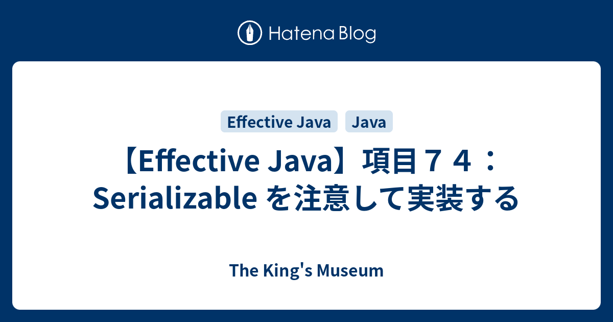 【Effective Java】項目74：Serializable を注意して実装する - The King's Museum