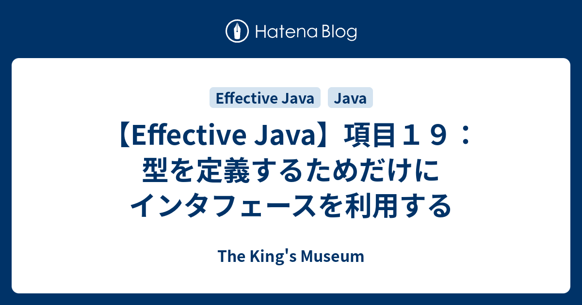 【Effective Java】項目19：型を定義するためだけにインタフェースを利用する - The King's Museum