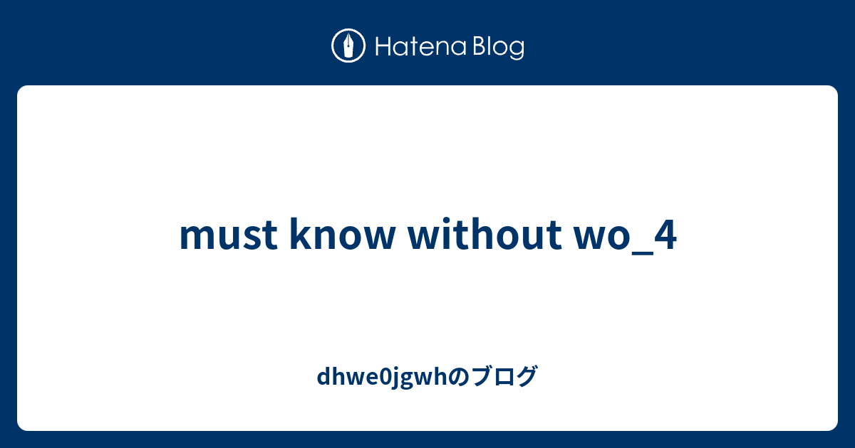 must know without wo_4 - dhwe0jgwhのブログ