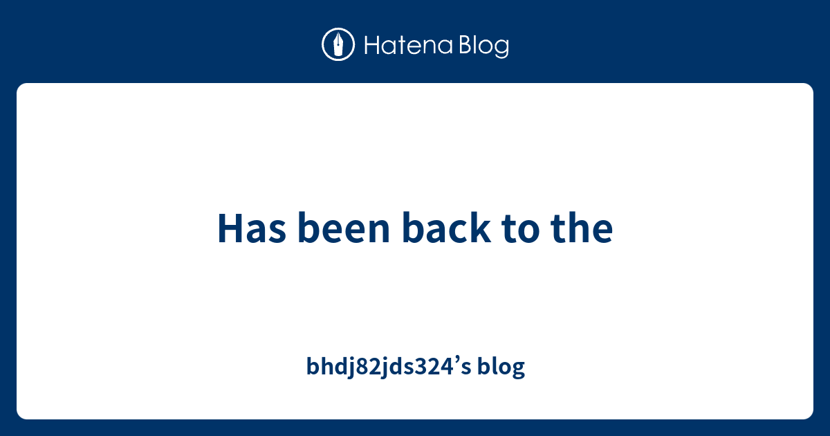 Has been back to the - bhdj82jds324’s blog