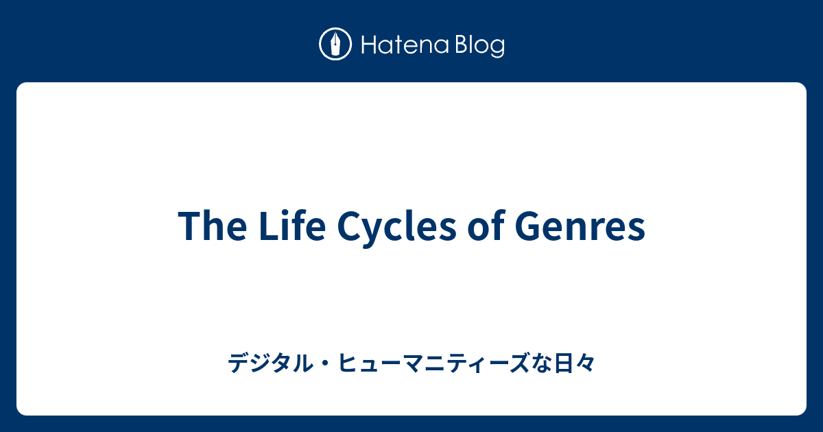 The Life Cycles of Genres - デジタル・ヒューマニティーズな日々