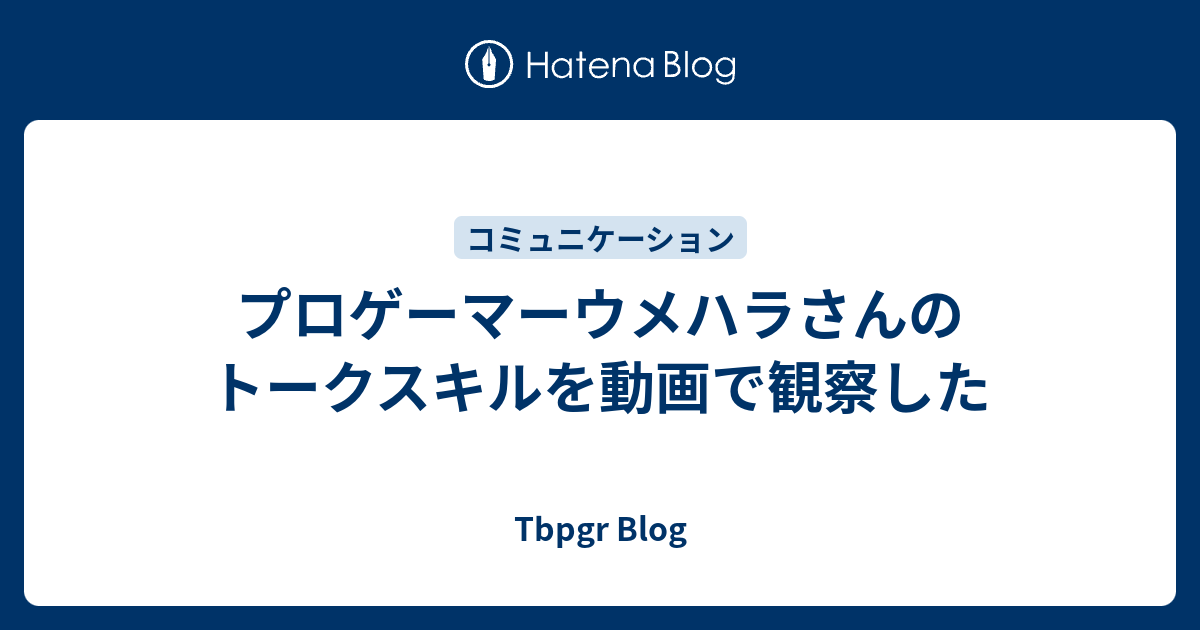 プロゲーマーウメハラさんのトークスキルを動画で観察した - Tbpgr Blog