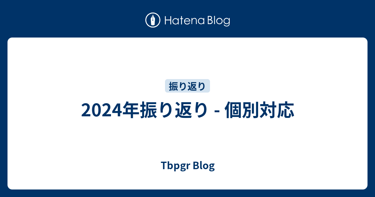 2024年振り返り - 個別対応 - Tbpgr Blog