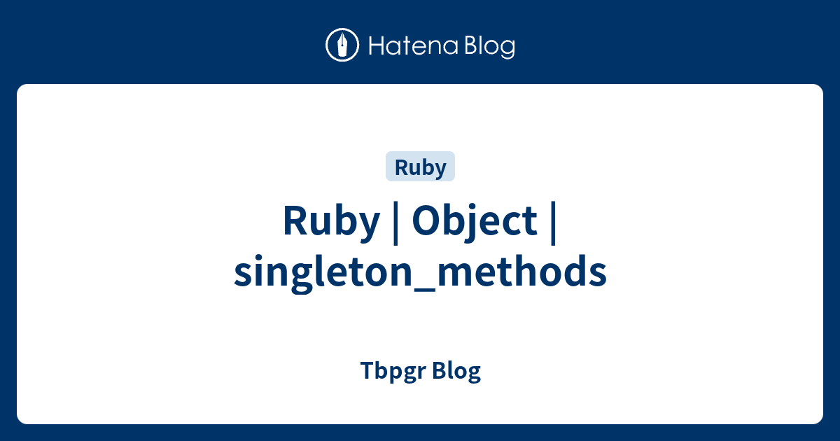 Ruby | Object | singleton_methods - Tbpgr Blog