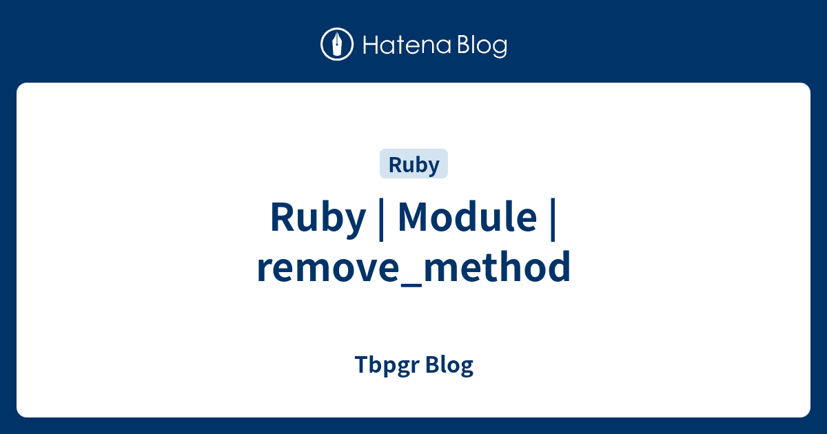 Ruby | Module | remove_method - Tbpgr Blog