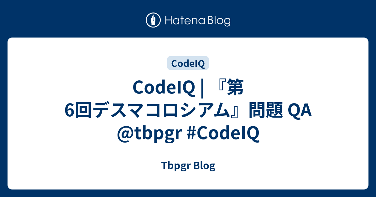 CodeIQ | 『第6回デスマコロシアム』問題 QA @tbpgr #CodeIQ - Tbpgr Blog
