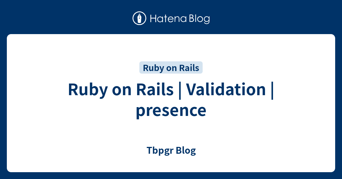 Ruby on Rails | Validation | presence - Tbpgr Blog