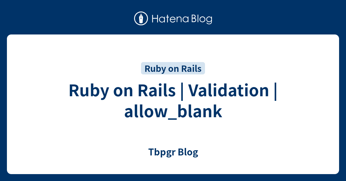 Ruby on Rails | Validation | allow_blank - Tbpgr Blog