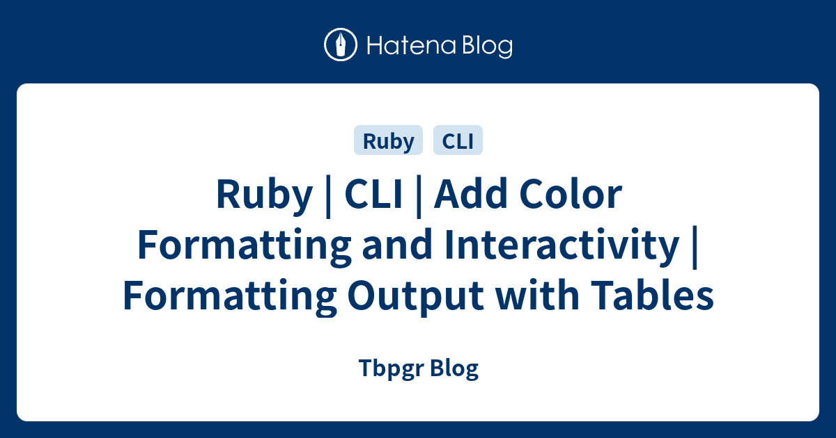Ruby | CLI | Add Color Formatting and Interactivity | Formatting Output with Tables - Tbpgr Blog