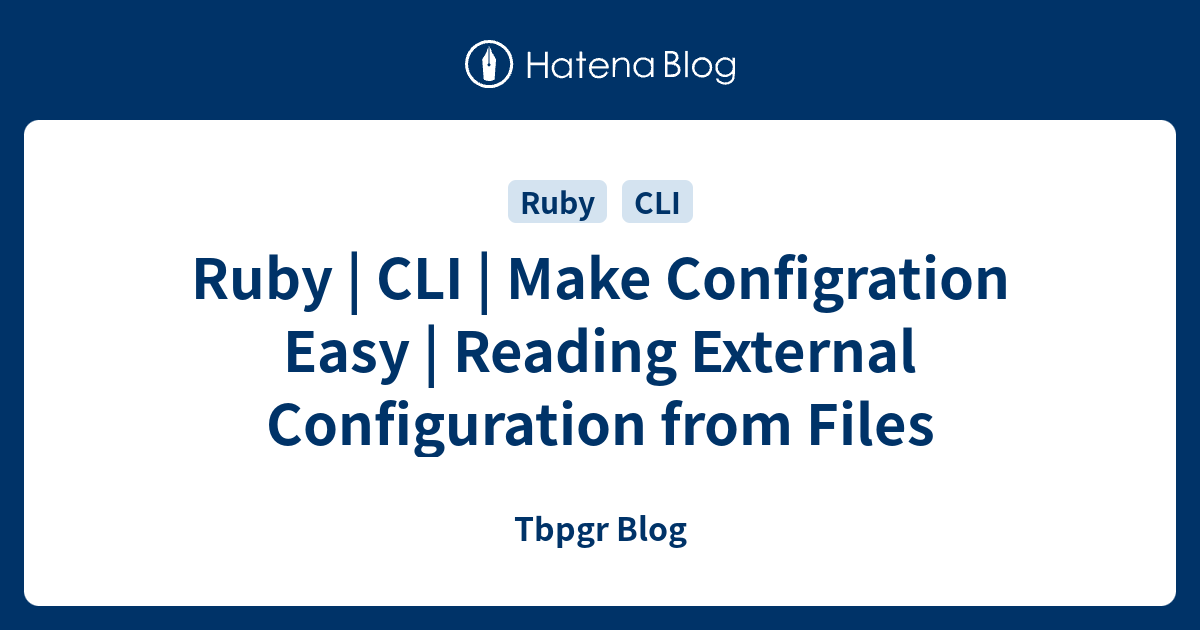 Ruby | CLI | Make Configration Easy | Reading External Configuration from Files - Tbpgr Blog