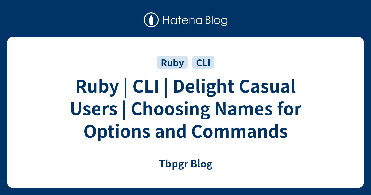 Ruby | CLI | Delight Casual Users | Choosing Names for Options and Commands - Tbpgr Blog