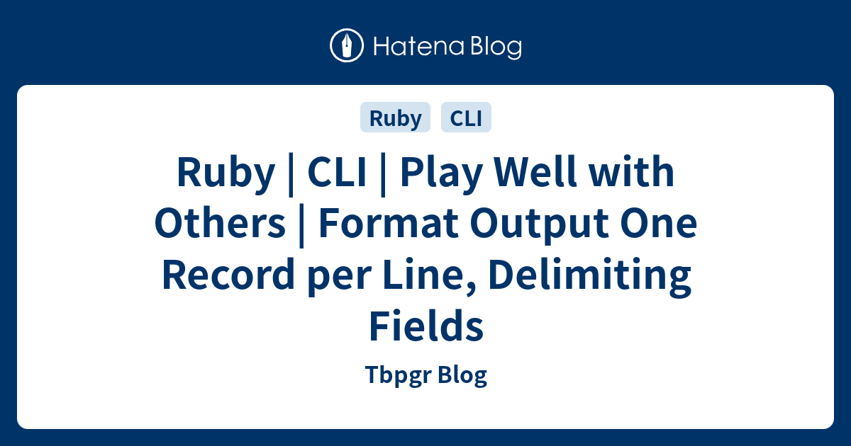 Ruby | CLI | Play Well with Others | Format Output One Record per Line, Delimiting Fields ...