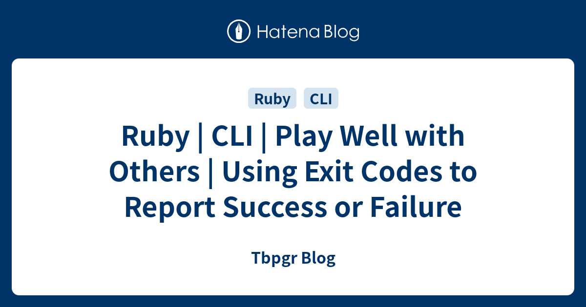 Ruby | CLI | Play Well with Others | Using Exit Codes to Report Success or Failure - Tbpgr Blog