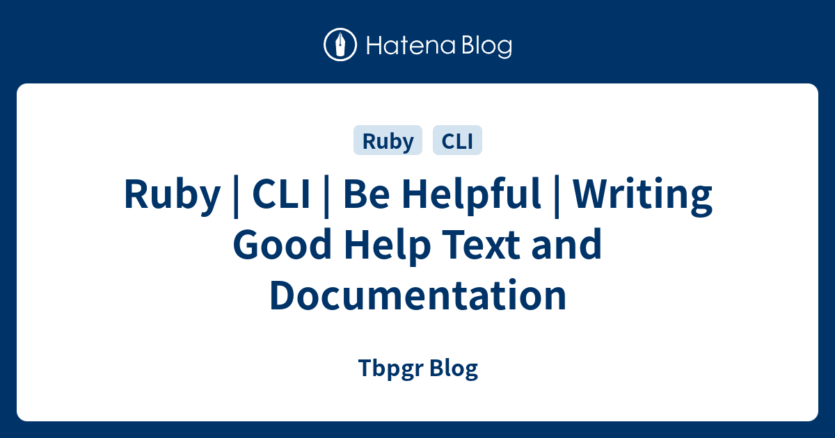 Ruby | CLI | Be Helpful | Writing Good Help Text and Documentation - Tbpgr Blog