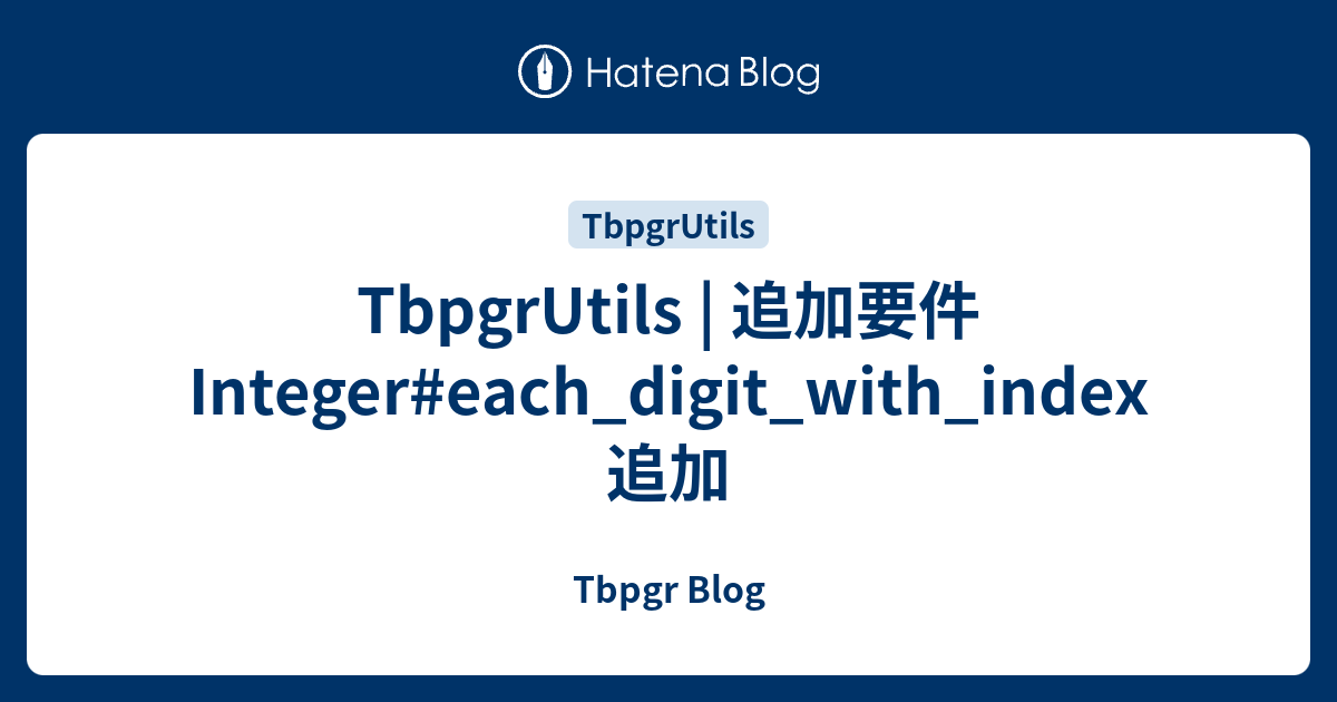 TbpgrUtils | 追加要件 Integer#each_digit_with_index 追加 - Tbpgr Blog
