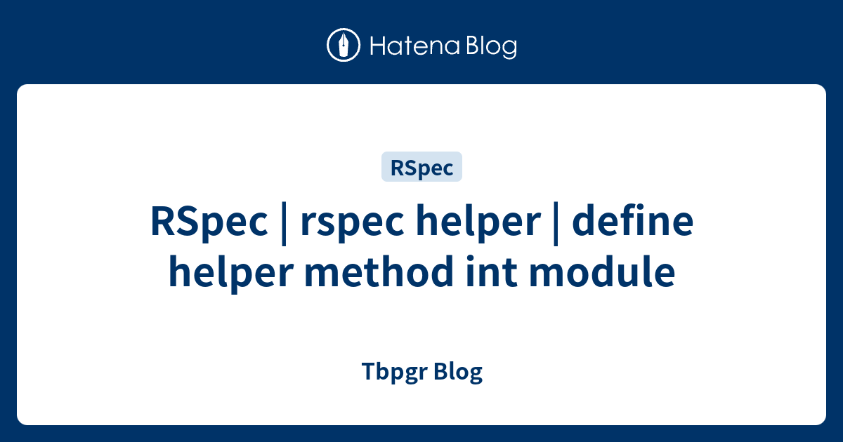 RSpec | rspec helper | define helper method int module - Tbpgr Blog