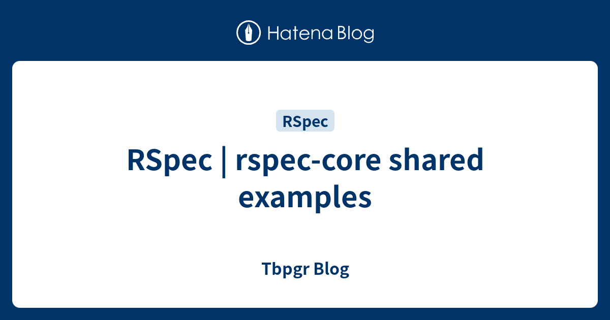 RSpec | rspec-core shared examples - Tbpgr Blog