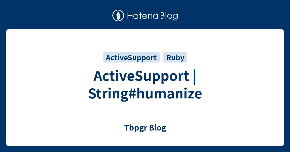 ActiveSupport | String#humanize - Tbpgr Blog