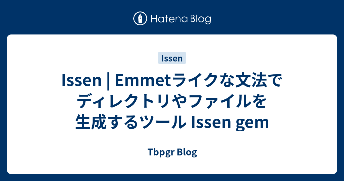 Issen | Emmetライクな文法でディレクトリやファイルを生成するツール Issen gem - Tbpgr Blog