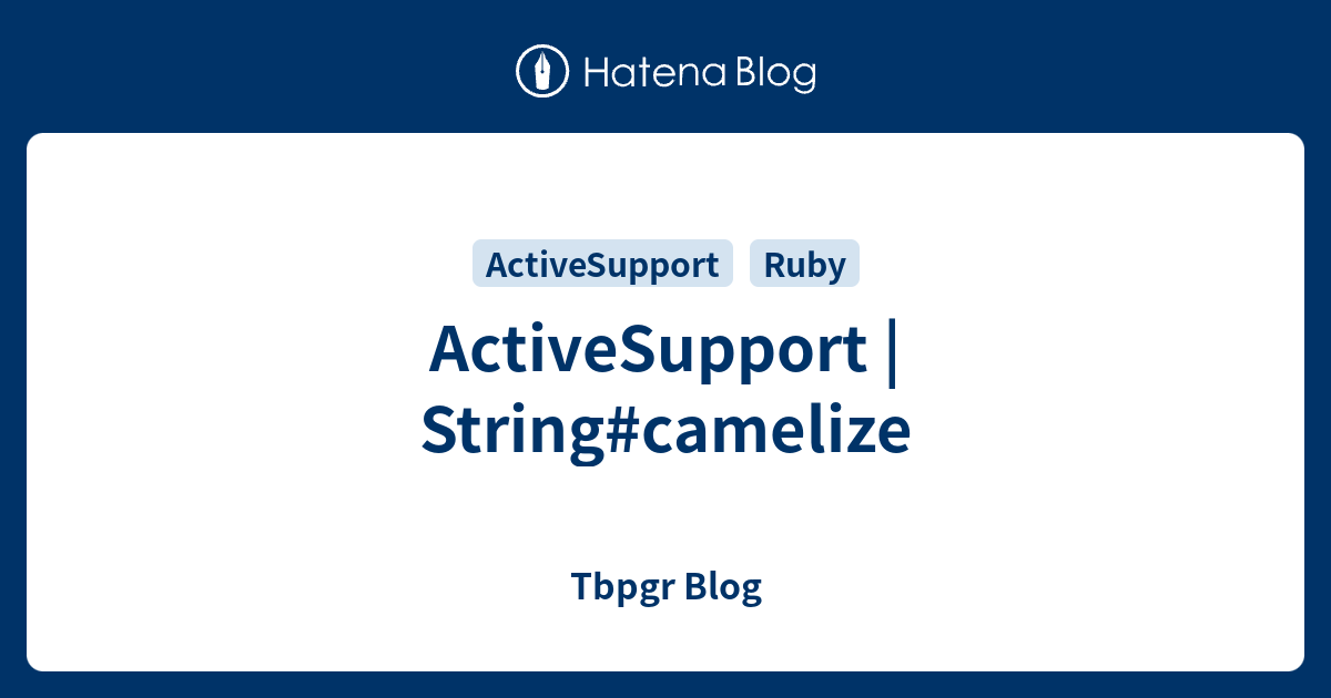 ActiveSupport | String#camelize - Tbpgr Blog