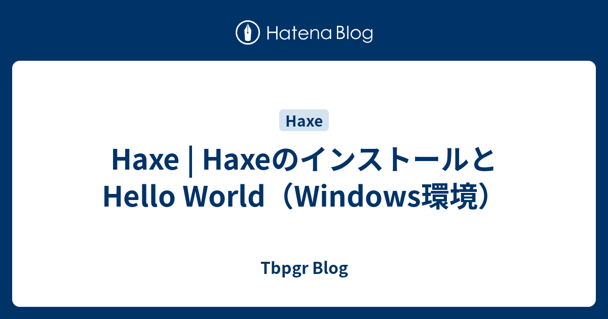 Haxe | HaxeのインストールとHello World（Windows環境） - Tbpgr Blog
