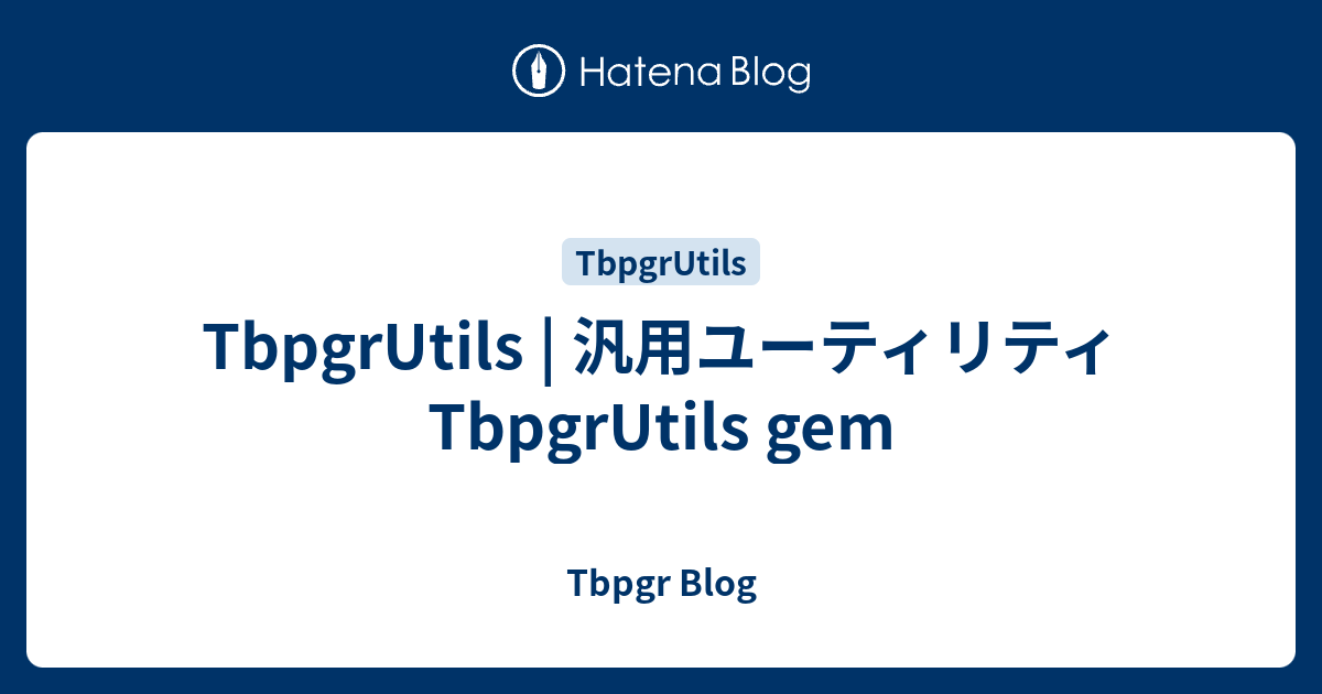 TbpgrUtils | 汎用ユーティリティ TbpgrUtils gem - Tbpgr Blog