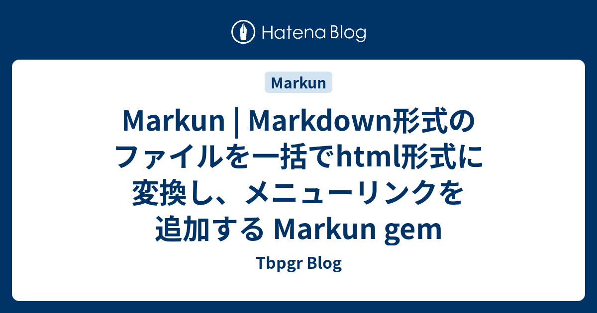 Markun | Markdown形式のファイルを一括でhtml形式に変換し、メニューリンクを追加する Markun gem - Tbpgr Blog