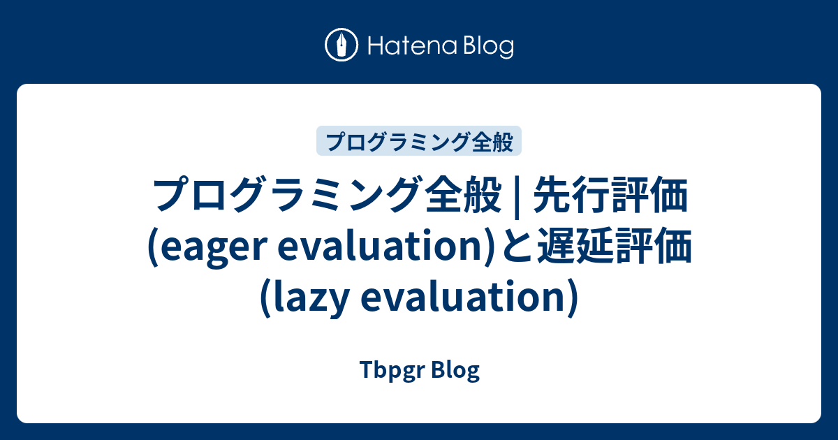 プログラミング全般 | 先行評価(eager evaluation)と遅延評価(lazy evaluation) - Tbpgr Blog