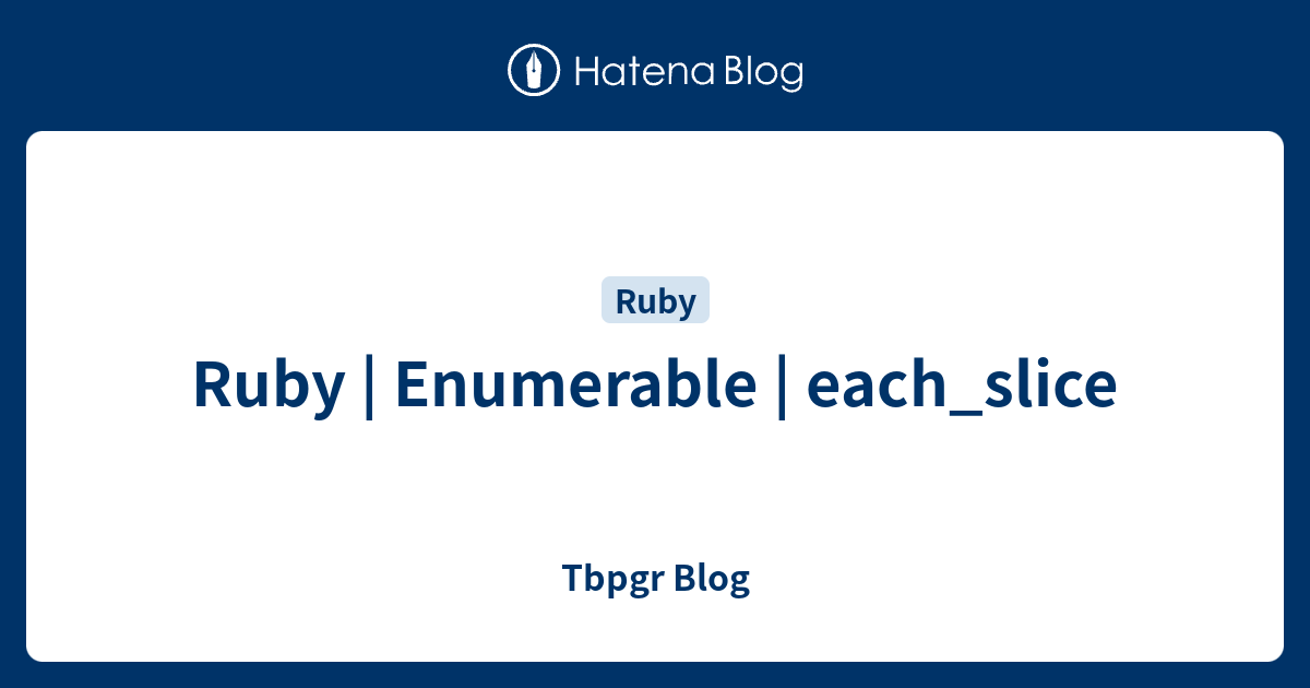 Ruby | Enumerable | each_slice - Tbpgr Blog