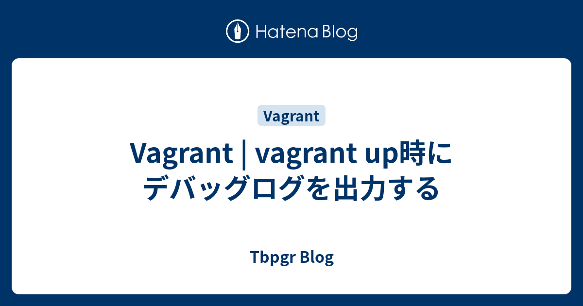 Vagrant | vagrant up時にデバッグログを出力する - Tbpgr Blog