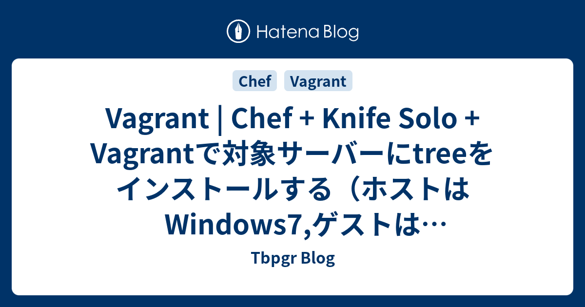 Vagrant | Chef + Knife Solo + Vagrantで対象サーバーにtreeをインストールする（ホストはWindows7,ゲストはUbuntu1204,Providerは ...