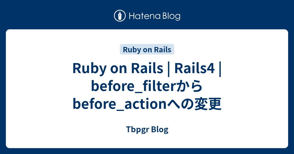 Ruby on Rails | Rails4 | before_filterからbefore_actionへの変更 - Tbpgr Blog