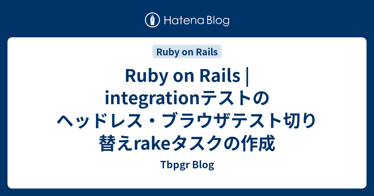 Ruby on Rails | integrationテストのヘッドレス・ブラウザテスト切り替えrakeタスクの作成 - Tbpgr Blog