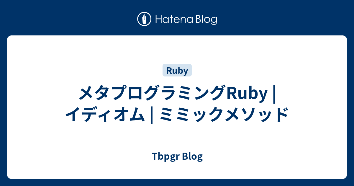 メタプログラミングRuby | イディオム | ミミックメソッド - Tbpgr Blog
