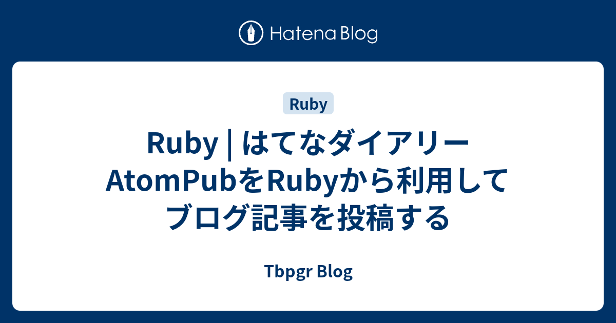 Ruby | はてなダイアリーAtomPubをRubyから利用してブログ記事を投稿する - Tbpgr Blog
