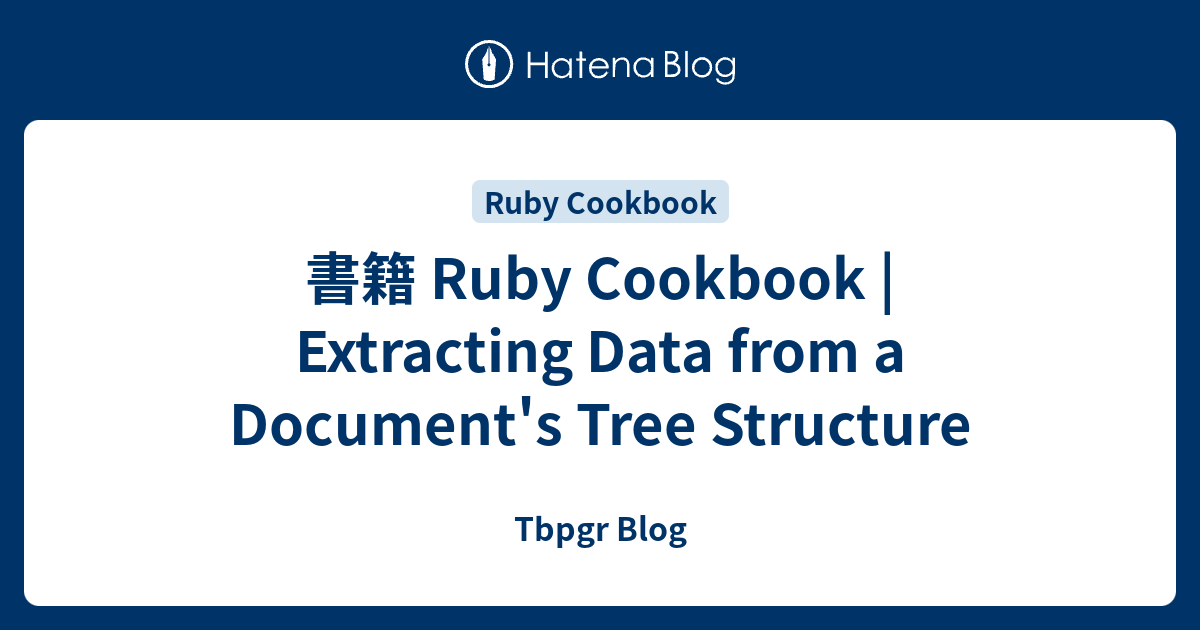 書籍 Ruby Cookbook | Extracting Data from a Document's Tree Structure - Tbpgr Blog