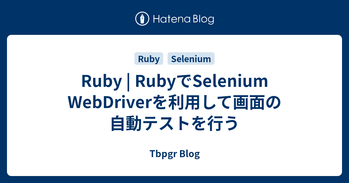 Ruby | RubyでSelenium WebDriverを利用して画面の自動テストを行う - Tbpgr Blog