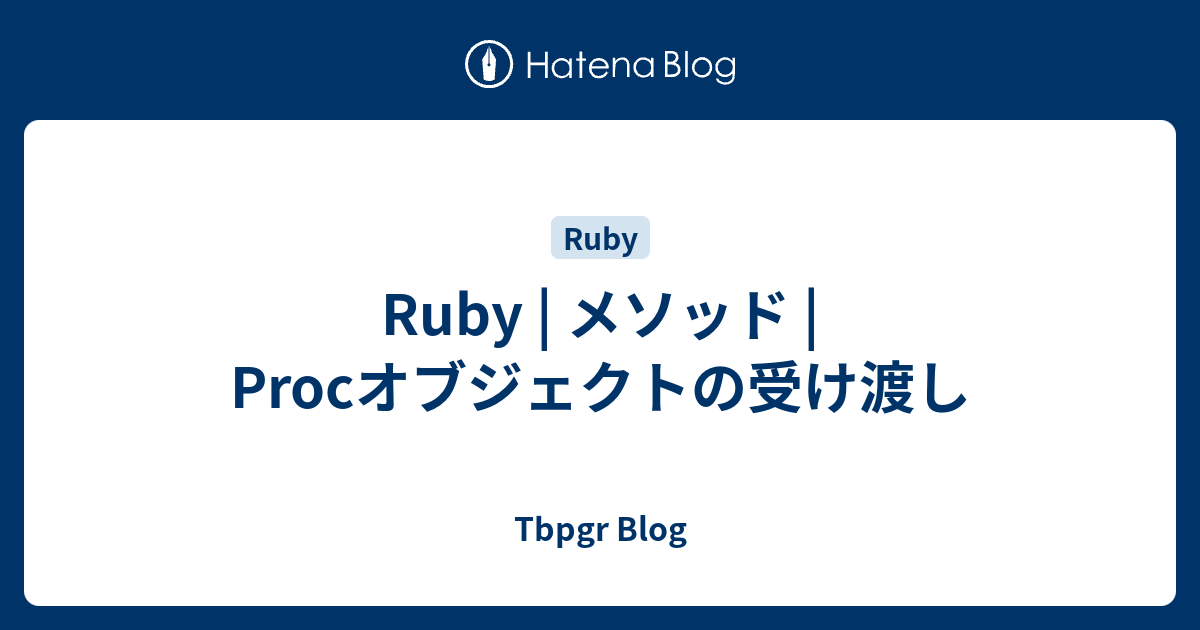Ruby | メソッド | Procオブジェクトの受け渡し - Tbpgr Blog