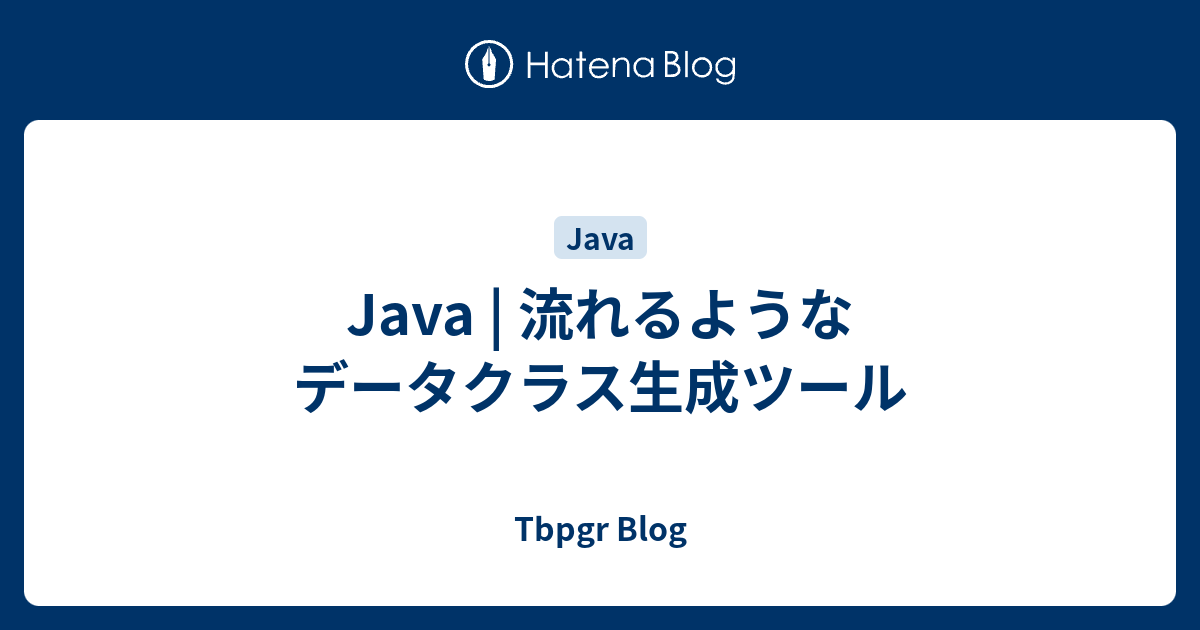 Java | 流れるようなデータクラス生成ツール - Tbpgr Blog
