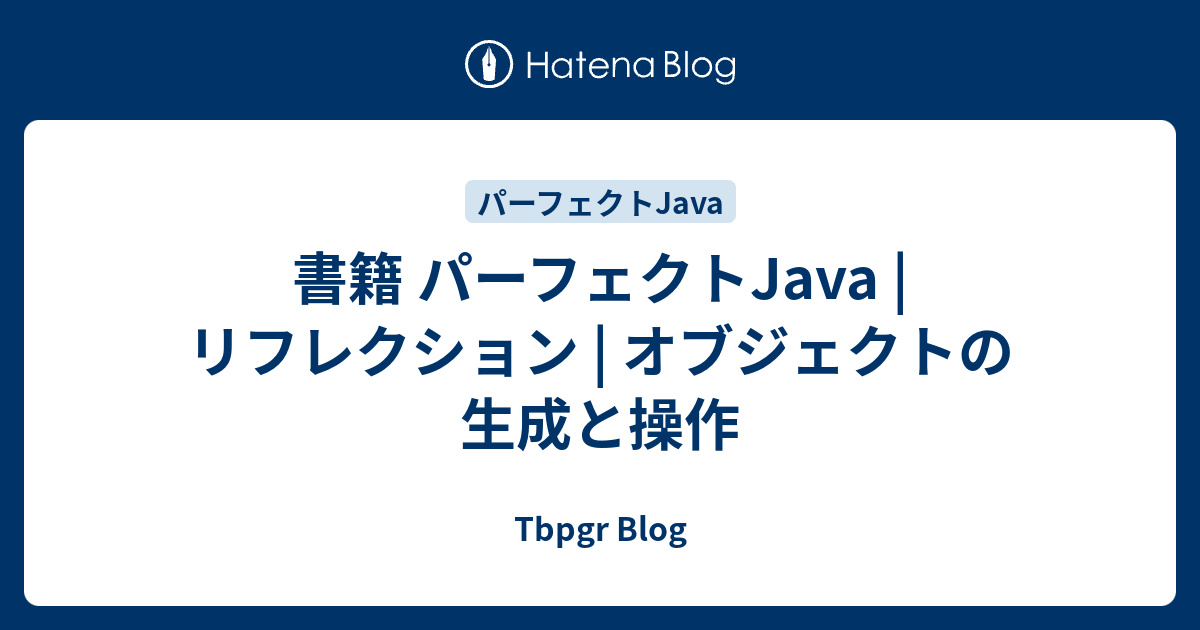 書籍 パーフェクトJava | リフレクション | オブジェクトの生成と操作 - Tbpgr Blog